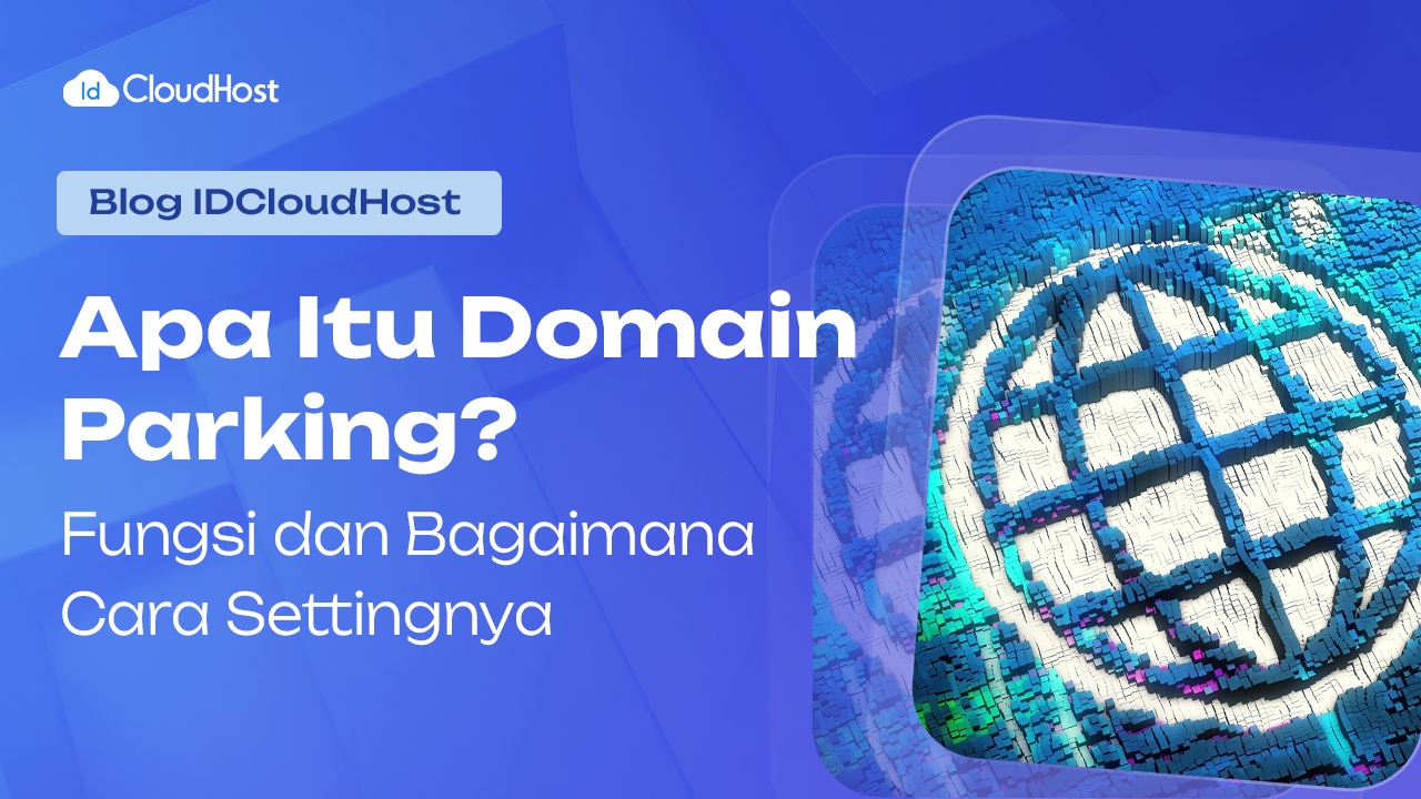 Apa Itu Domain Parking? Fungsi dan Bagaimana Cara Settingnya - IDCloudHost