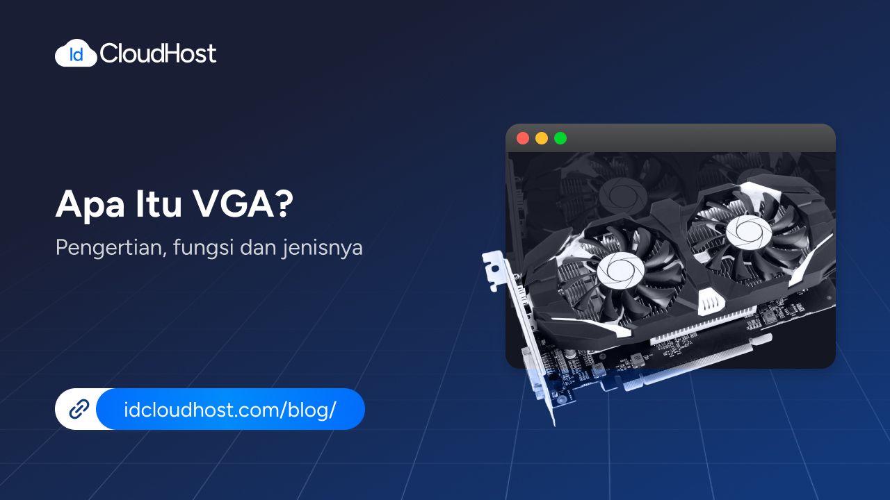 Apa Itu VGA? Pengertian, Fungsi, dan Jenis-Jenisnya - IDCloudHost