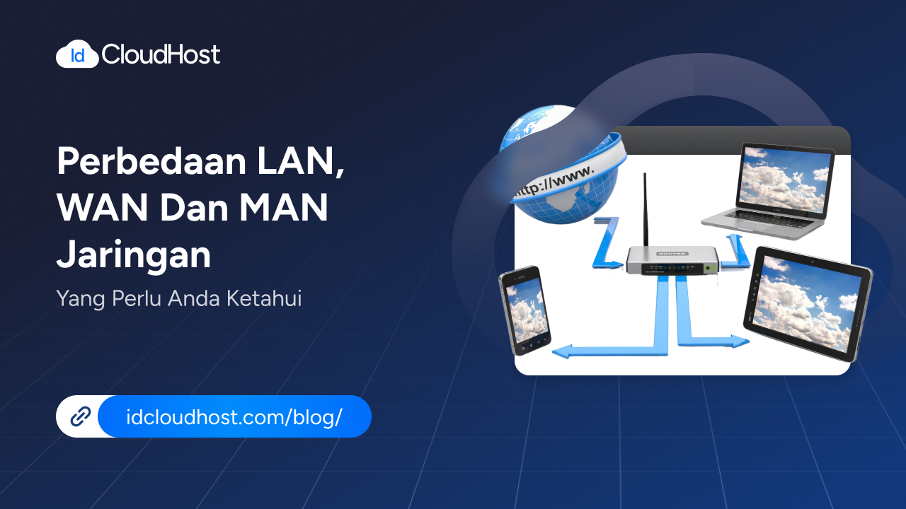 Mengenal Perbedaan LAN, WAN, dan MAN pada Jaringan - IDCloudHost