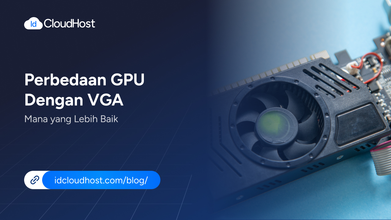Perbedaan GPU vs VGA, Mana yang Lebih Baik? - IDCloudHost