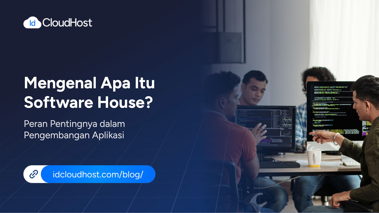 Mengenal Apa Itu Software House? Perannya dalam Aplikasi - IDCloudHost