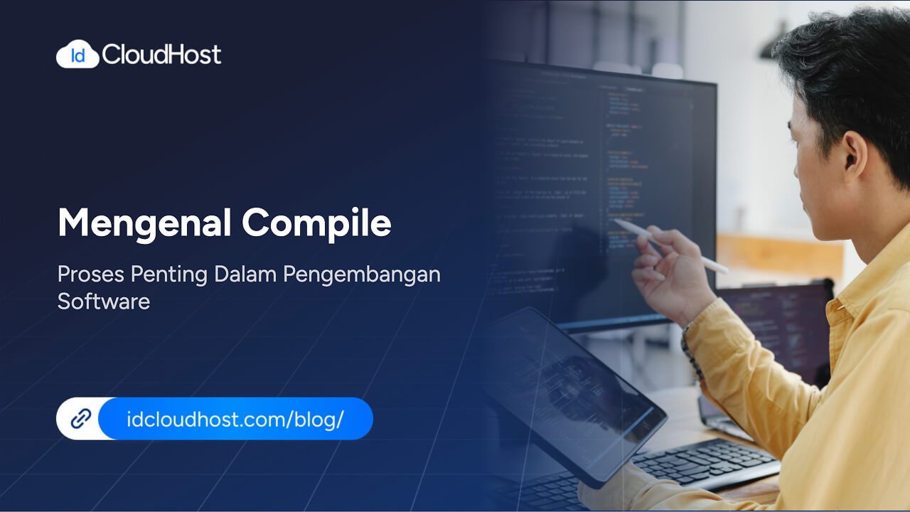 Mengenal Compile Proses Penting dalam Pengembangan Software - IDCloudHost