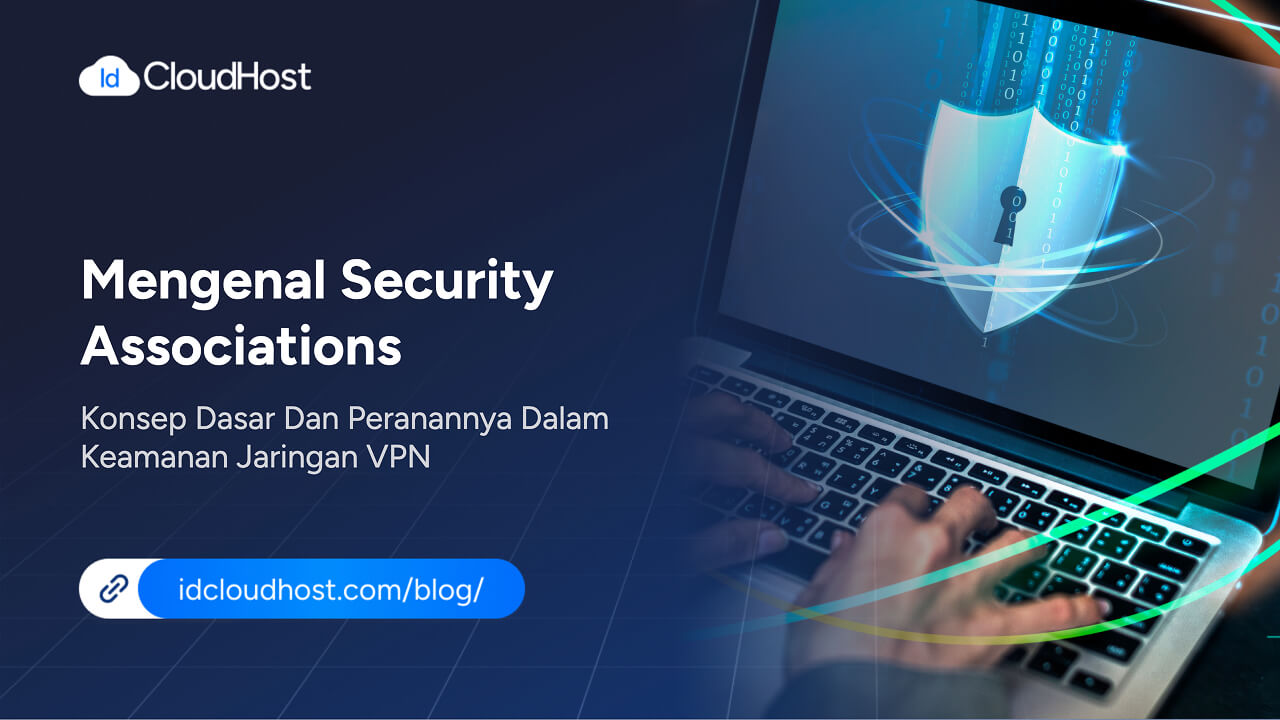 Mengenal Security Associations Dan Perannya Dalam Keamanan Idcloudhost