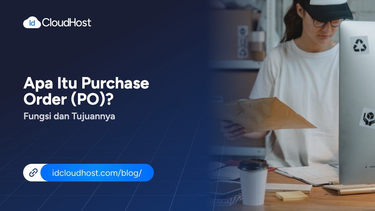 Apa Itu Purchase Order (PO) ? Fungsi dan Tujuannya - IDCloudHost