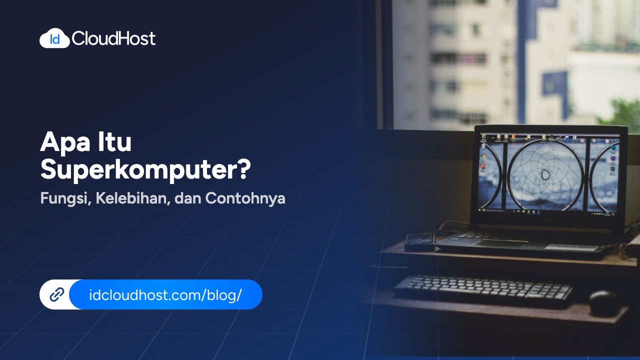 Apa Itu Superkomputer? Fungsi, Kelebihan, dan Contohnya - IDCloudHost