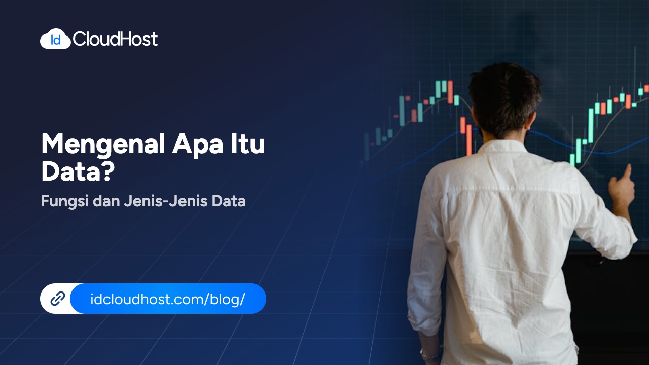 Mengenal Apa Itu Data? Fungsi dan Jenis-Jenis Data - IDCloudHost