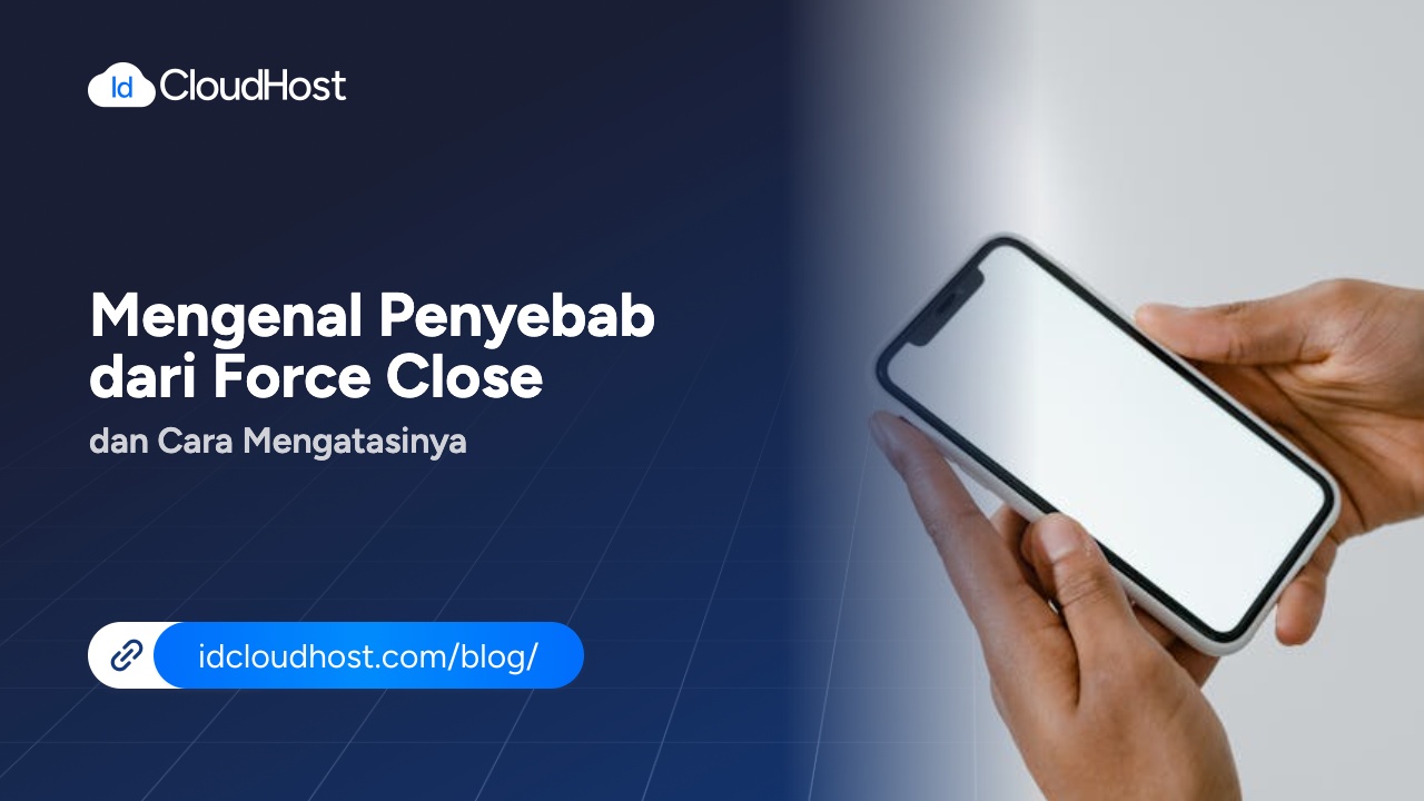 Mengenal Penyebab dari Force Close dan Cara Mengatasinya - IDCloudHost