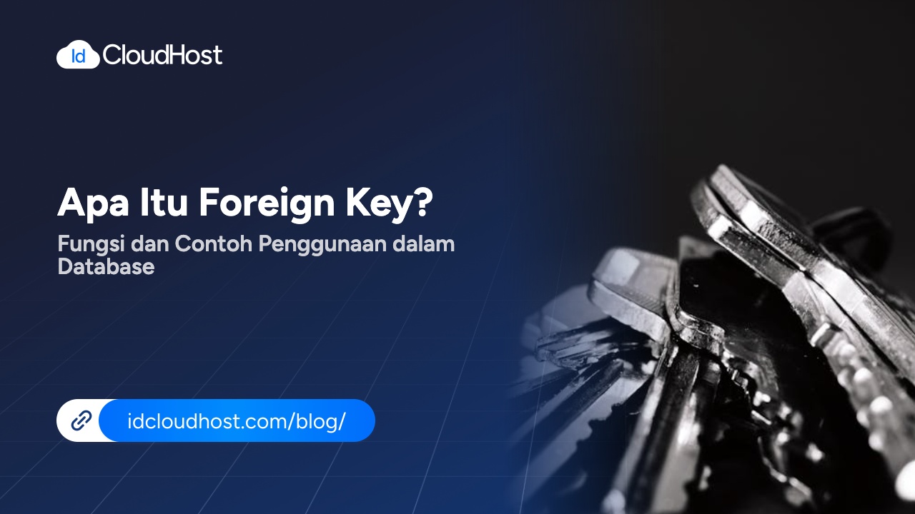 Apa Itu Foreign Key? Fungsi dan Contohnya dalam Database - IDCloudHost
