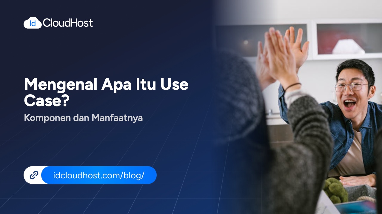 Mengenal Apa Itu Use Case? Komponen dan Manfaatnya - IDCloudHost