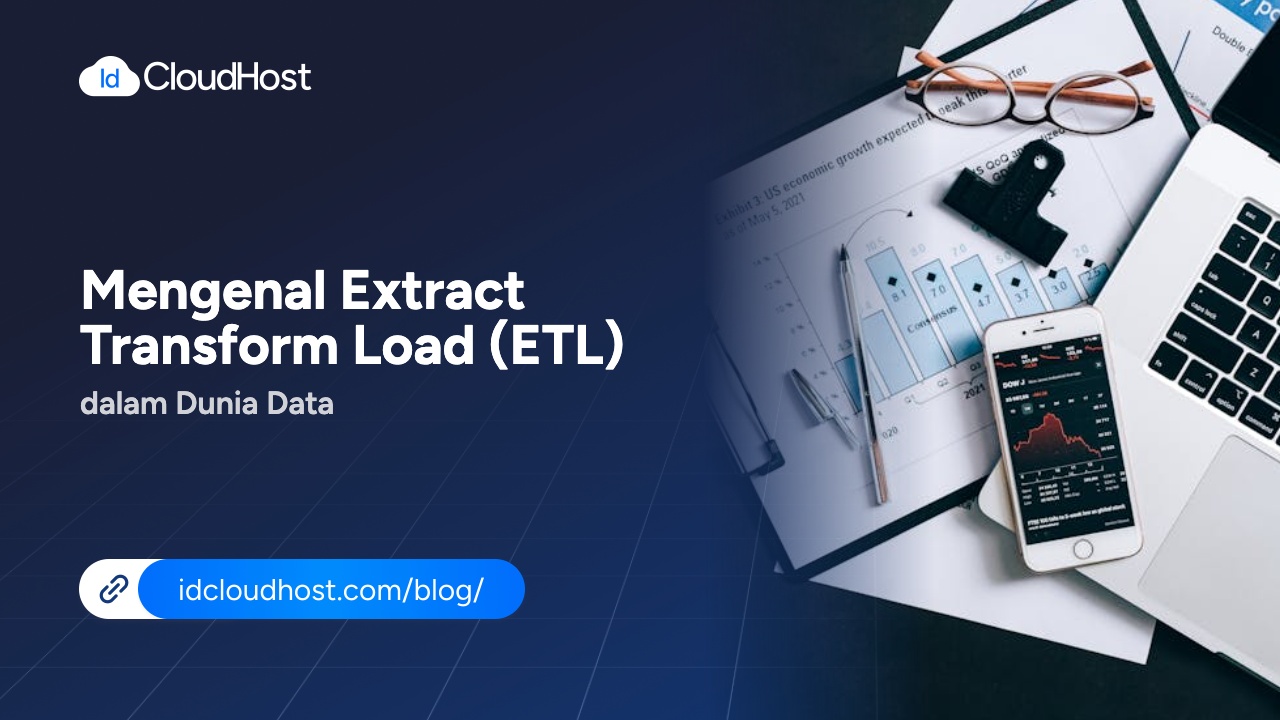 Mengenal Extract Transform Load (ETL) dalam Dunia Data - IDCloudHost
