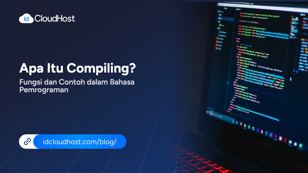 Apa Itu Compiling? Fungsi & Contoh dalam Bahasa Pemrograman - IDCloudHost