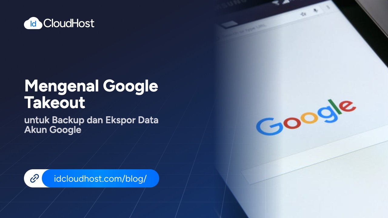 Mengenal Google Takeout untuk Backup dan Ekspor Data - IDCloudHost