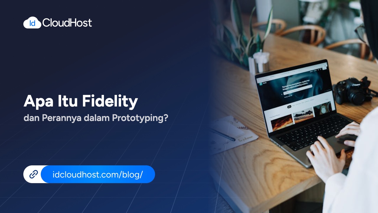 Apa Itu Fidelity dan Perannya dalam Prototyping? - IDCloudHost