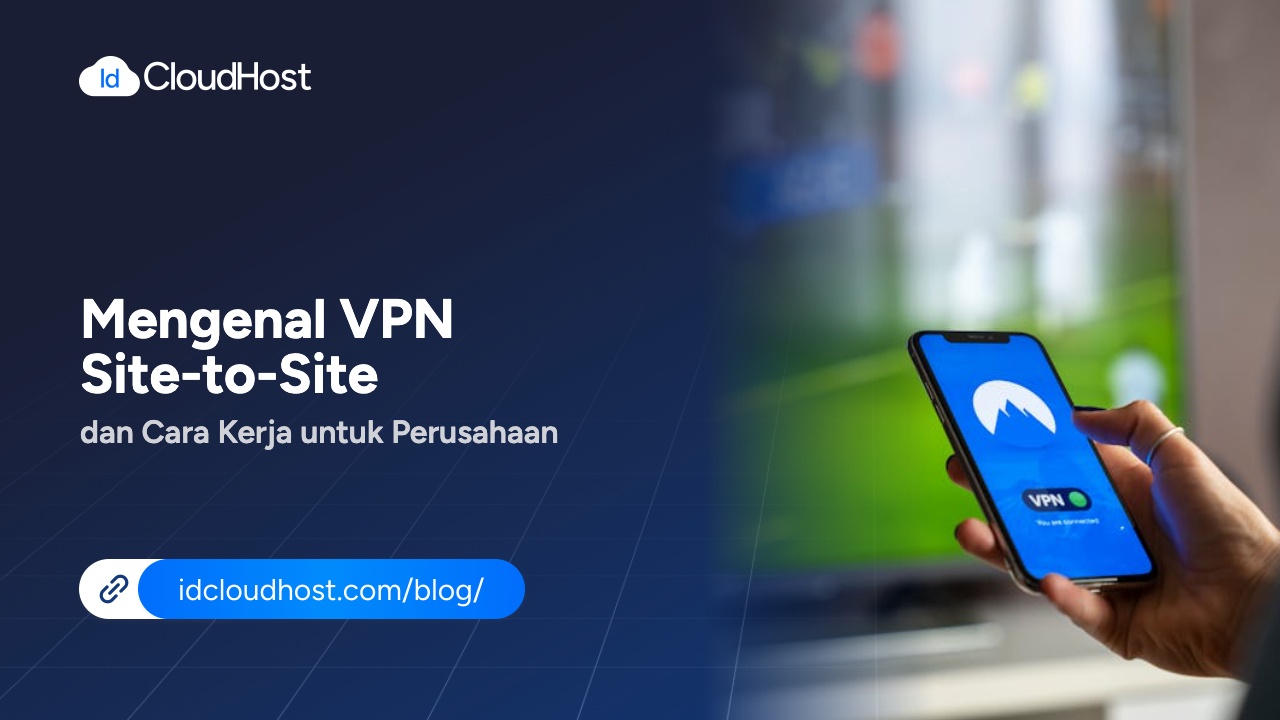 Mengenal VPN Site-to-Site dan Cara Kerja untuk Perusahaan - IDCloudHost