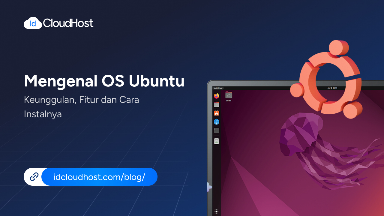 Mengenal OS Ubuntu Keunggulan, Fitur dan Cara Installnya - IDCloudHost