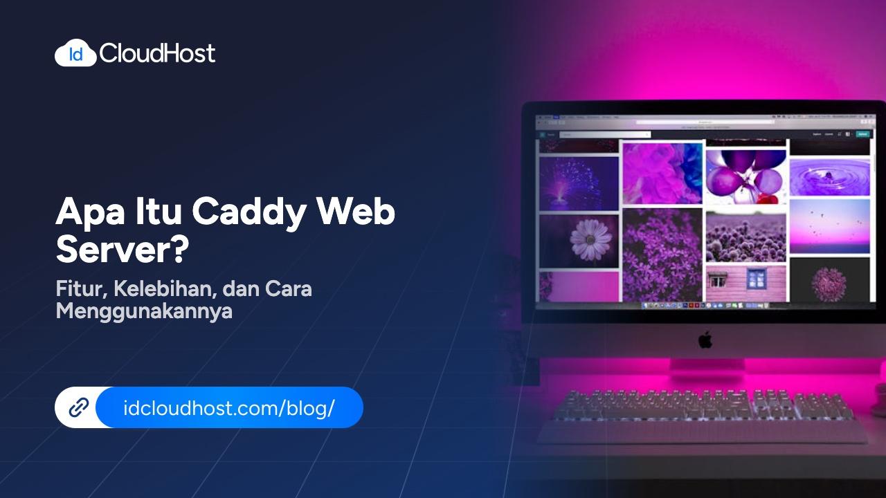Apa Itu Caddy Web Server? Fitur dan Cara Menggunakannya - IDCloudHost